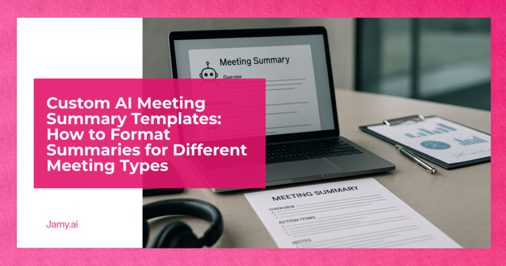 Custom AI Meeting Summary Templates: How to Format Summaries for ...